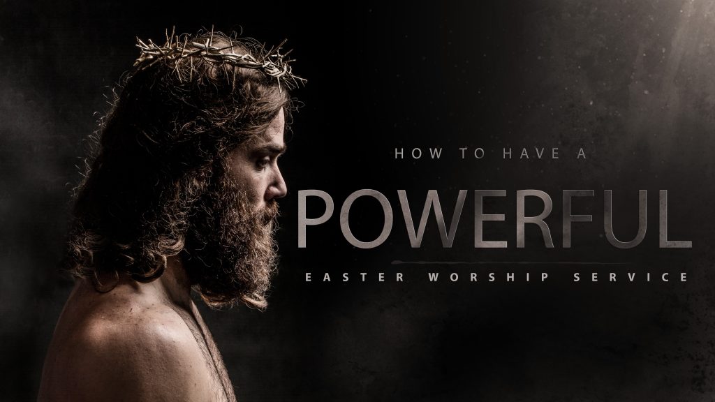 How to Have a Powerful Easter Worship Service | Sharefaith Magazine