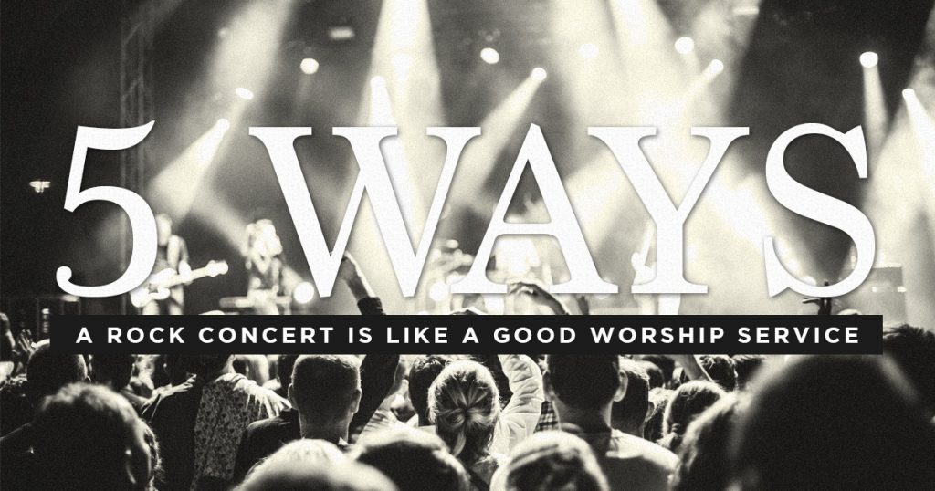 Worship Service: 5 Ways a Rock Concert is Like a Good Worship Service