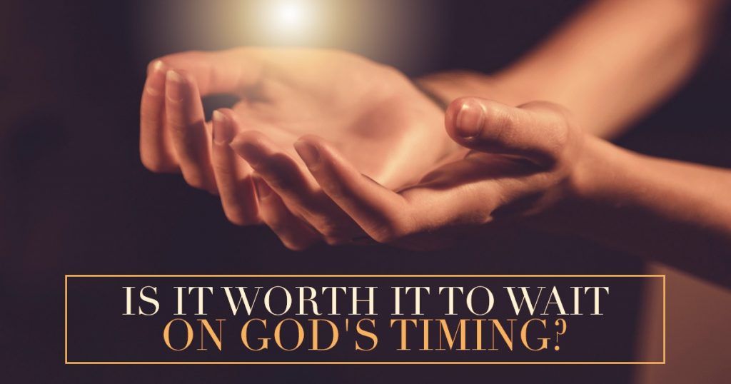 God’s Timing: Is It Worth It To Wait on God’s Timing?