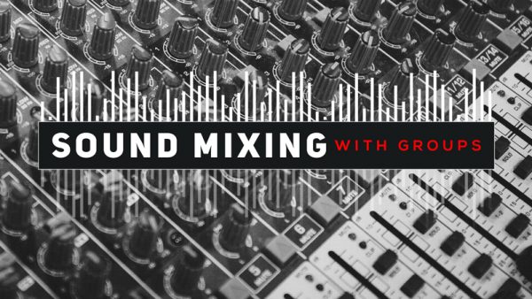 Sound Mixing With Groups & Subgroups - Sharefaith Magazine